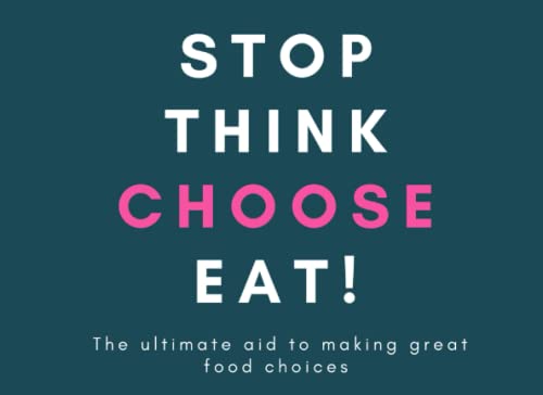Stop Think Choose Eat!: The ultimate daily aid to making great food ...