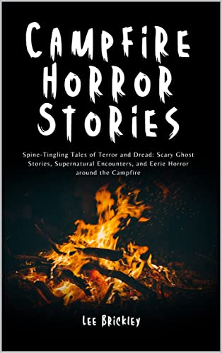 Campfire Horror Stories: Spine-Tingling Tales of Terror and Dread: Scary Ghost Stories ...