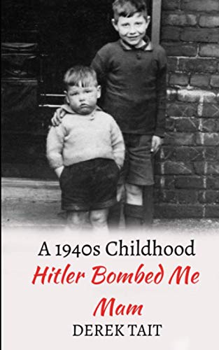 Hitler Bombed Me Mam: A 1940s Childhood by Derek Tait | Goodreads