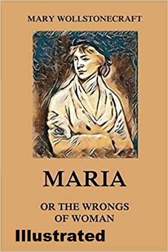 Maria: or, The Wrongs of Woman Illustrated by Mary Wollstonecraft ...
