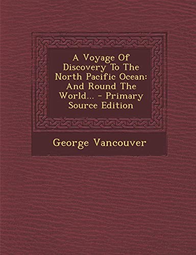 A Voyage Of Discovery To The North Pacific Ocean: And Round The World ...