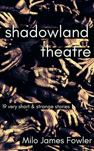 Shadowland Theatre: 19 short & strange stories by Milo James Fowler | Goodreads