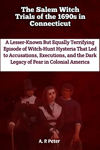 The Salem Witch Trials of the 1690s in Connecticut: A Lesser-Known But ...