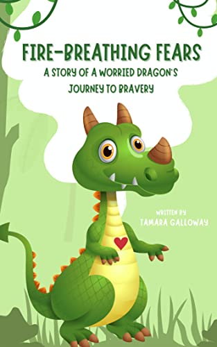 Fire-Breathing Fears: A Story of a Worried Dragon's Journey to Bravery by Tamara Galloway ...
