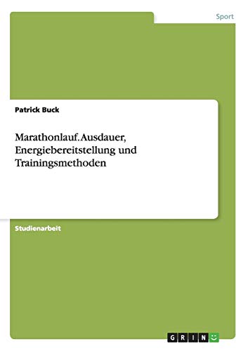 Marathonlauf. Ausdauer, Energiebereitstellung und Trainingsmethoden by ...