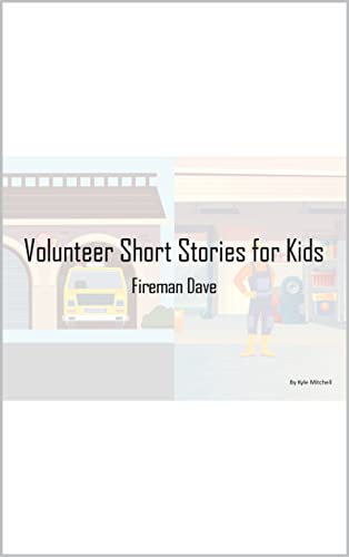 Volunteer Short Stories for Kids: Fireman Dave by Kyle Mitchell | Goodreads