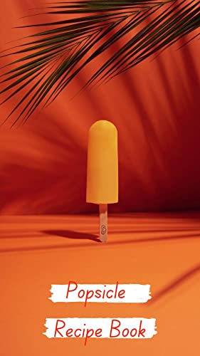 THE ULTIMATE POPSICLE RECIPE BOOK: 50 SWEET, REFRESHING, AND COLORFUL ...