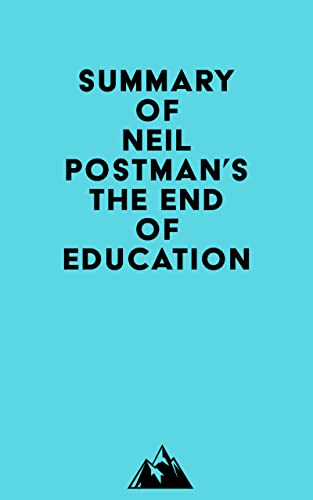 Summary of Neil Postman's The End of Education by Everest Media | Goodreads