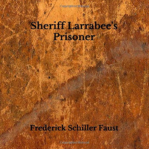 Sheriff Larrabee's Prisoner by Frederick Schiller Faust | Goodreads