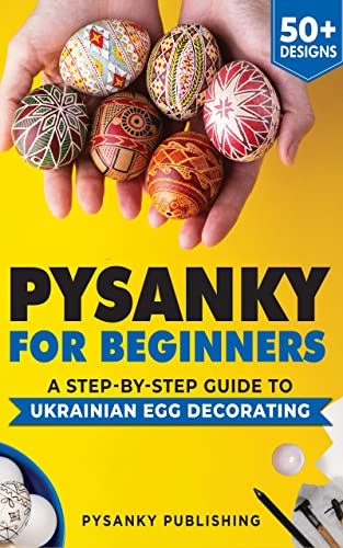 Pysanky for Beginners: A Step-by-Step Guide to Ukrainian Egg Decorating by Pysanky Publishing ...