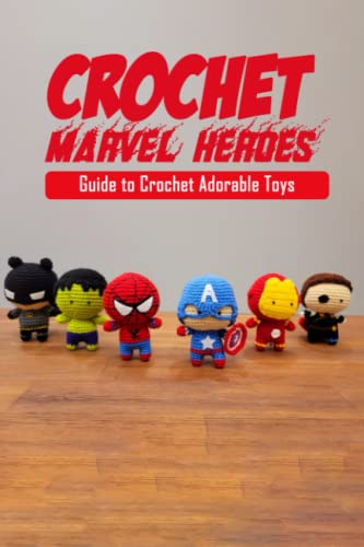 Crochet Marvel Heroes: Guide to Crochet Adorable Toys: Marvel Crochet ...