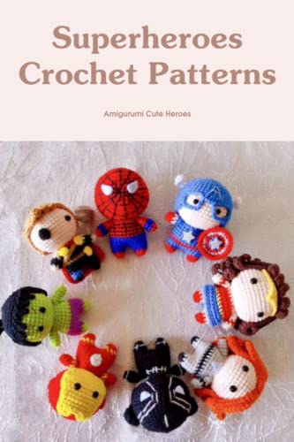 Superheroes Crochet Patterns: Amigurumi Cute Heroes: Super Hero Crochet Guides by Mr Alain Pepin ...