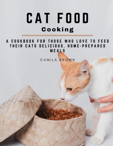 Cat Food Cooking: A Cookbook For Those Who Love To Feed Their Cats ...