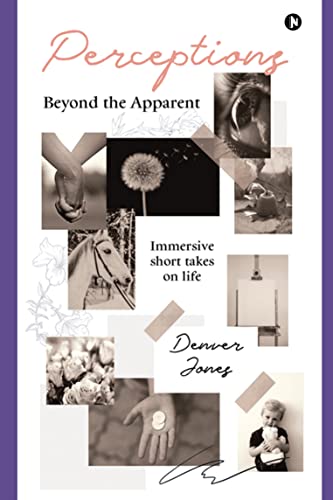Perceptions Beyond the Apparent : Immersive short takes on life by ...