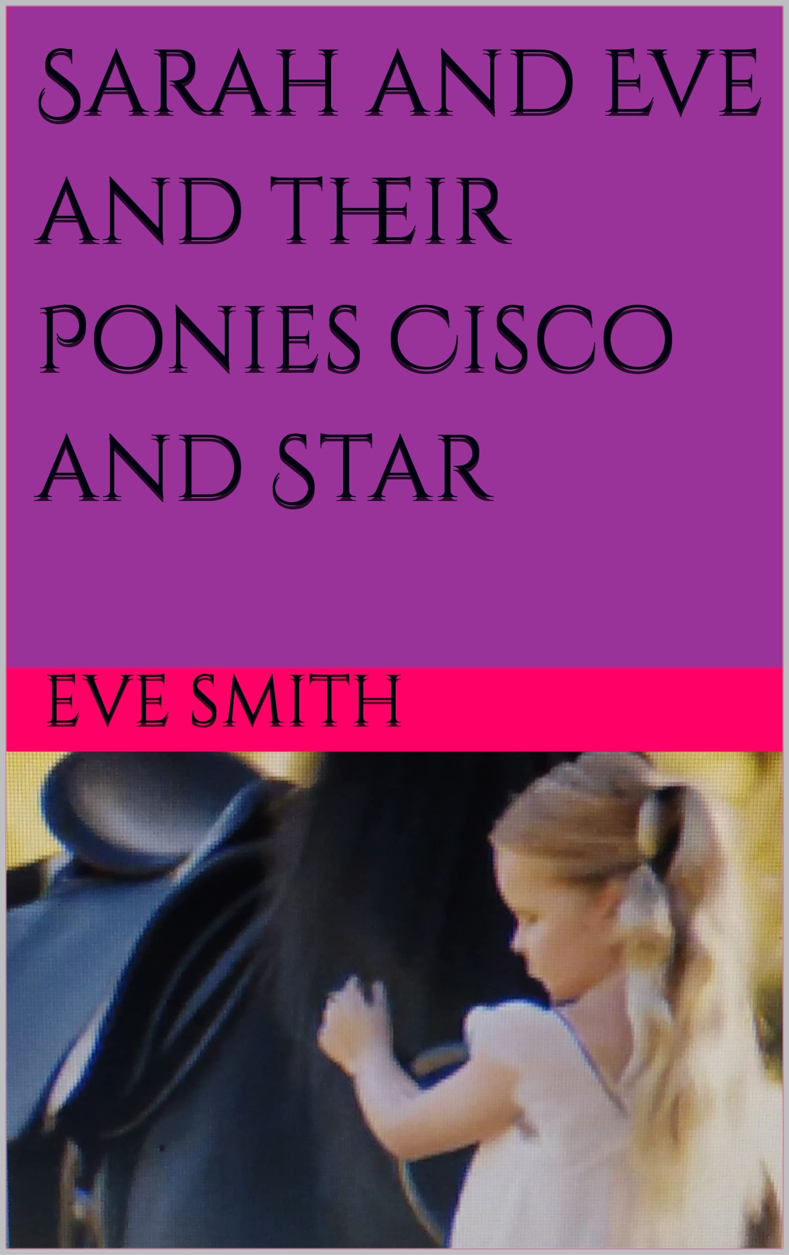 Sarah and Eve and their Ponies Cisco and Star by Eve Smith | Goodreads
