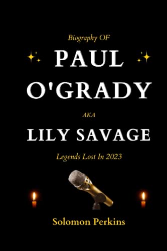 Biography Of Paul O'Grady AKA Lily Savage: Legends Lost In 2023 by Solomon Perkins | Goodreads