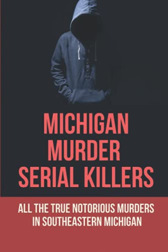 Michigan Murder Serial Killers: All The True Notorious Murders In ...
