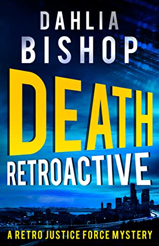 Death Retroactive (Retro Justice Force Mysteries #1) by Dahlia Bishop ...