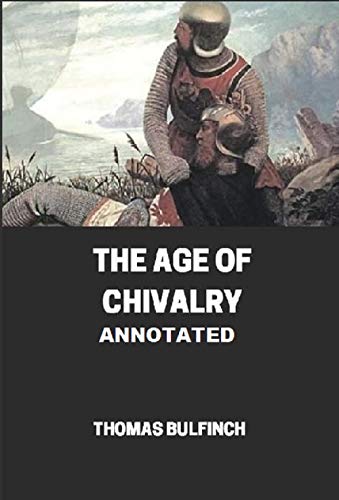 Bulfinch’s Mythology, The Age of Chivalry Annotated by Thomas Bulfinch ...