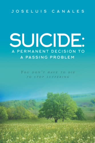 SUICIDE: a Permanent Decision to a Passing Problem: You Don't Have to ...