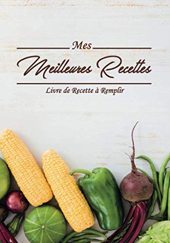 Mes Meilleures Recettes Livre De Recettes à Remplir: Remplir 107 de vos ...