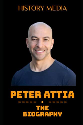 Peter Attia Book: The Biography by History Media | Goodreads