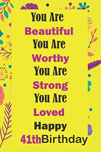 You Are Beautiful Worthy Strong Loved Happy 41th Birthday: Perfect Gift ...