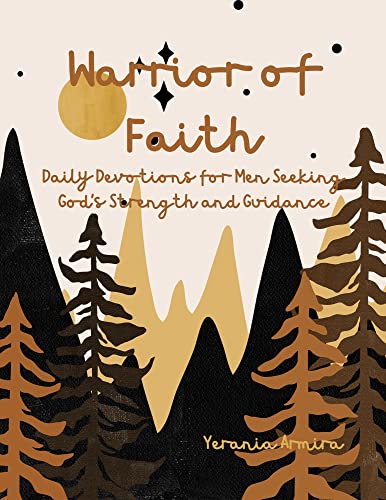 Warrior of Faith: Daily Devotions for Men Seeking God's Strength and ...