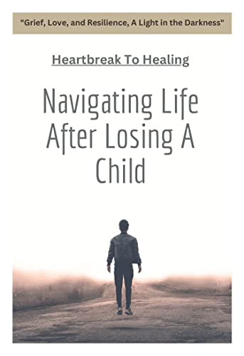 Navigating Life After Losing a Child: Heartbreak To Healing by Lenard L ...