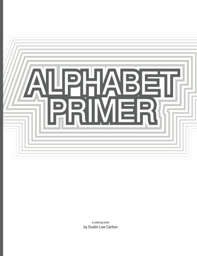Alphabet Primer: a coloring book by Dustin Lee Carlton | Goodreads