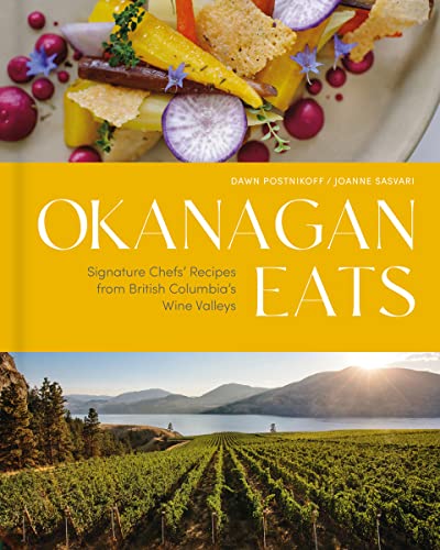 Okanagan Eats: Signature Chefs’ Recipes from British Columbia’s Wine ...