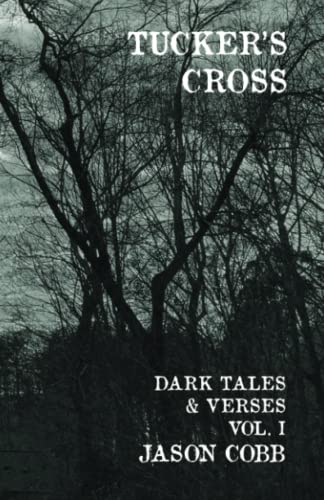 Tucker's Cross: Dark Tales & Verses, Vol. I by Jason Cobb | Goodreads