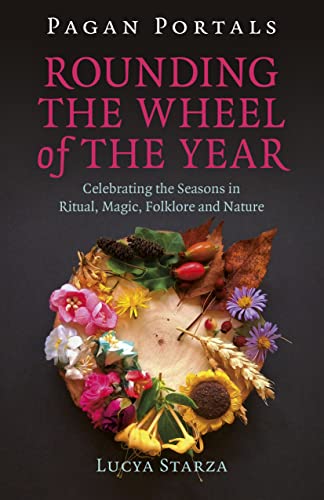 Pagan Portals - Rounding the Wheel of the Year by Lucya Starza Author ...