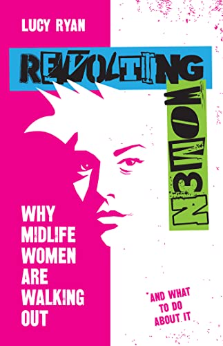 Revolting Women: Why midlife women are walking out, and what to do ...