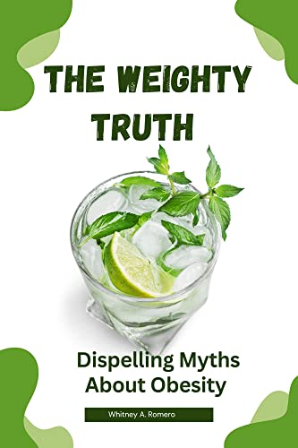 The Weighty Truth : Dispelling Myths About Obesity by Whitney. A Romero ...