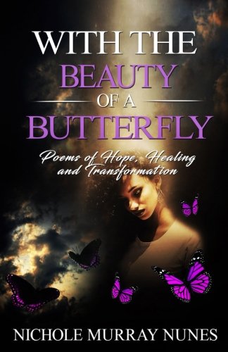 With The Beauty Of A Butterfly: Poems of Hope, Healing and ...