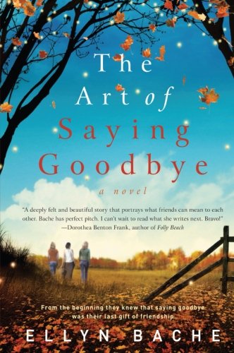 The Art of Saying Goodbye: A Novel by Ellyn Bache | Goodreads