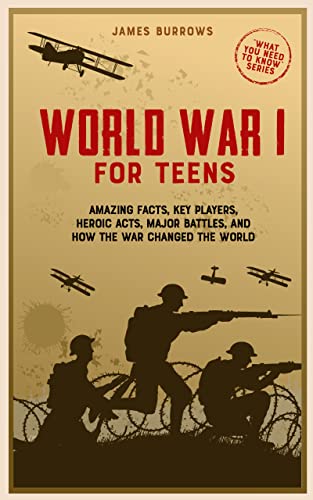 World War 1 for Teens: Amazing Facts, Key Players, Heroic Acts, Major ...