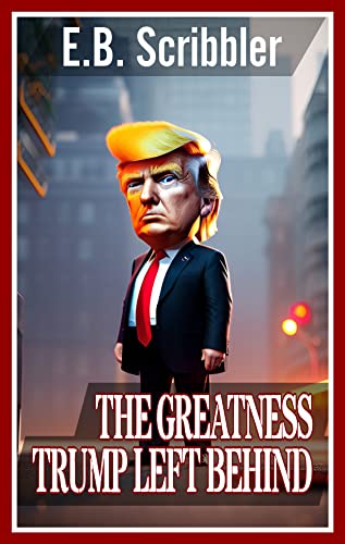 The Greatness Trump Left Behind by E.B. Scribbler | Goodreads