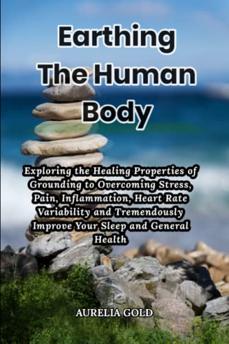 Earthing The Human Body: Exploring the Healing Properties of Grounding ...