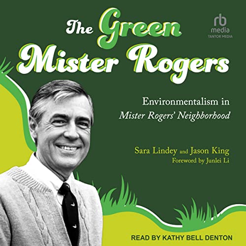 The Green Mister Rogers: Environmentalism in Mister Rogers ...