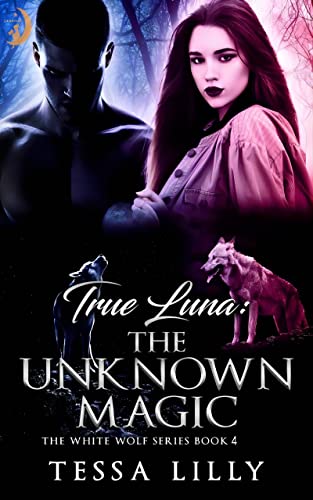 True Luna: The Unknown Magic (White Wolf #4) by Tessa Lilly | Goodreads