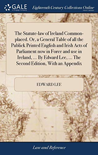 The Statute-law of Ireland Common-placed. Or, a General Table of all ...