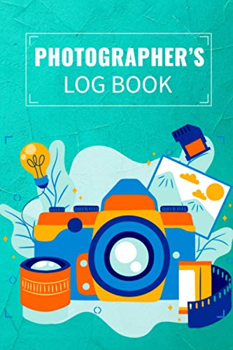 Photographer's Log Book: Photography Log Book Organizer to Write In ...