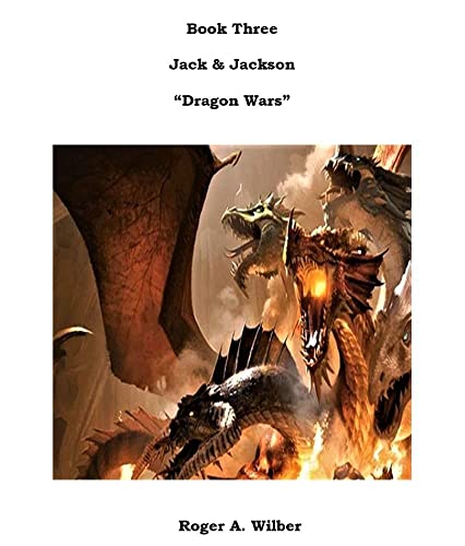 Book 3 - Jack & Jackson - Dragon Wars by Roger A. Wilber | Goodreads