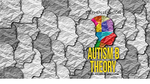 Autism B Theory: The Cause, Development and Support of Autism by ...
