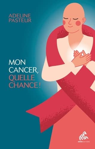 Mon cancer, quelle chance ! by Adeline Pasteur | Goodreads