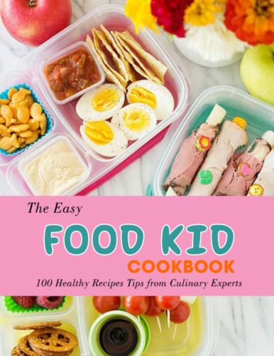 The Easy Food Kid Cookbook: 100 Healthy Recipes Tips from Culinary ...