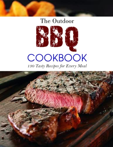 The Outdoor BBQ Cookbook: 130 Tasty Recipes for Every Meal by JACKIE ...