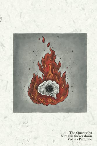 The Quarter(ly) : burn this fucker down : Vol. 5, Part One by Quarter ...